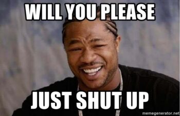 50+ Shut Up Memes To Send Someone that Doesn't Get the Hint ...