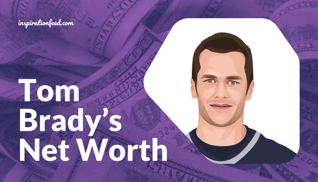 Tom Brady's Net Worth (Updated 2023) | Inspirationfeed